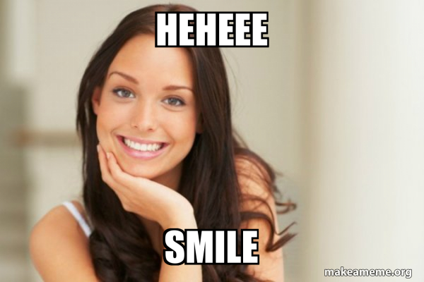 heheee smile - Good Girl Gina Meme Generator