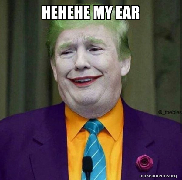 hehehe my ear - Donald Trump - The Joker Meme Generator