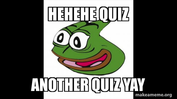 Hehehe Quiz Another Quiz Yay - Pepega Meme Generator