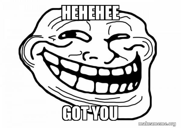 hehehee got you - Trollface Meme Generator