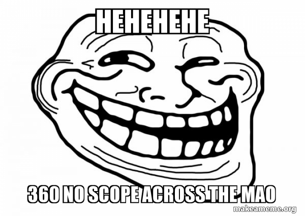 HEHEHEHE 360 no scope across the mao - Trollface Meme Generator