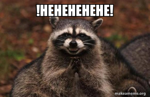 !hehehehehe! - Evil Plotting Raccoon Meme Generator