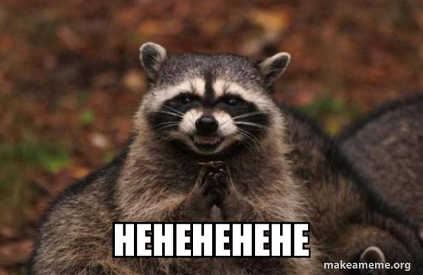 hehehehehe - Evil Plotting Raccoon Meme Generator