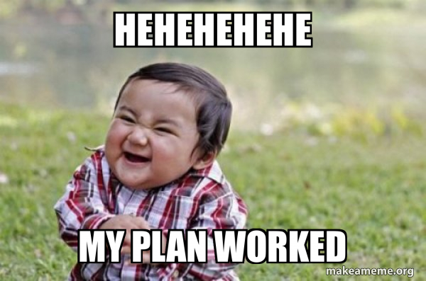 HEHEHEHEHE MY PLAN WORKED - Evil, scheming toddler Meme Generator