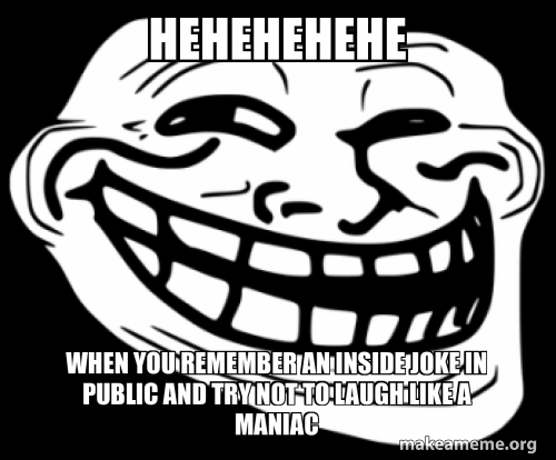HEHEHEHEHE When you remember an inside joke in public and try not to ...