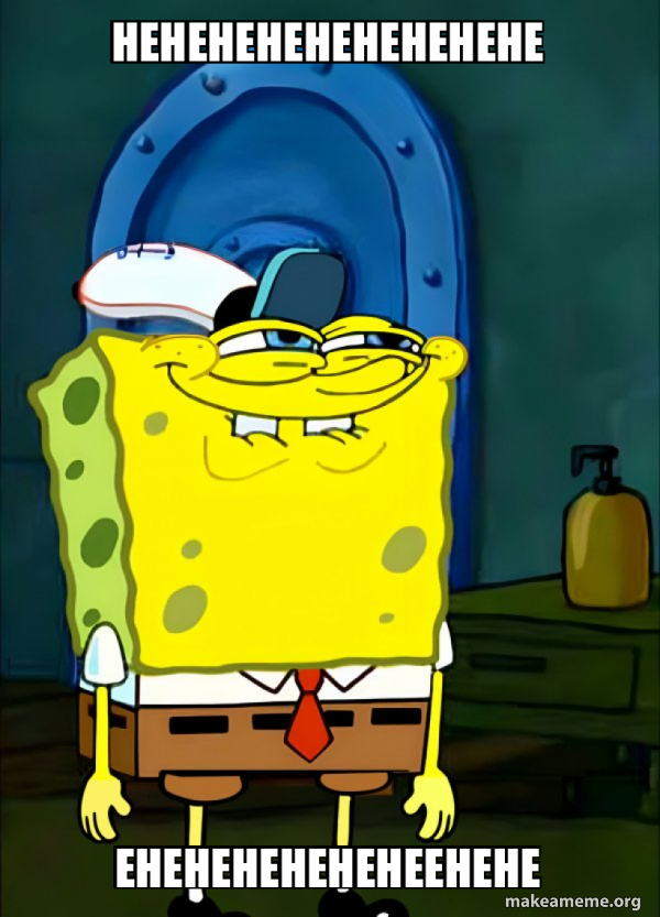 hehehehehehehehehe eheheheheheheehehe - SpongeBob Grin Meme Generator