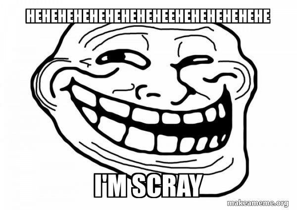 heheheheheheheheheehehehehehehe i'm scray - Trollface Meme Generator