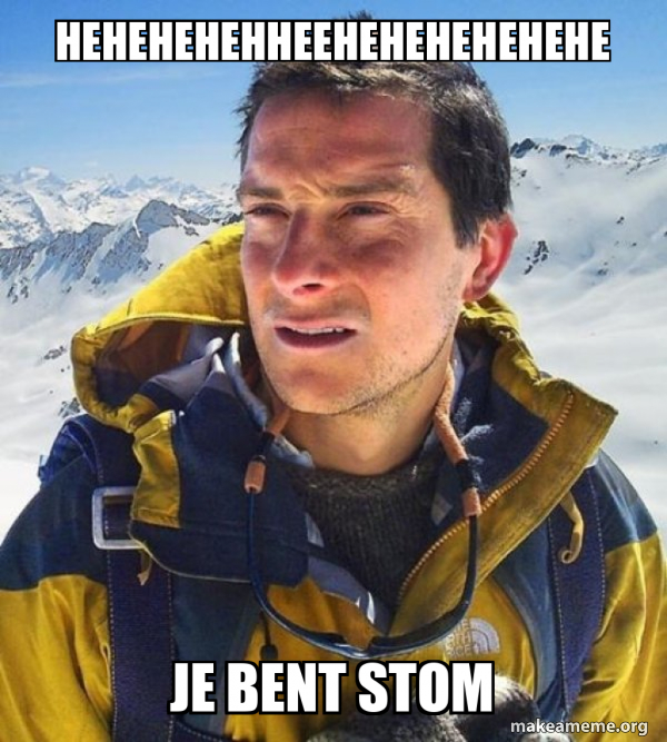 hehehehehheehehehehehehe je bent stom - Bear Grylls Meme Generator