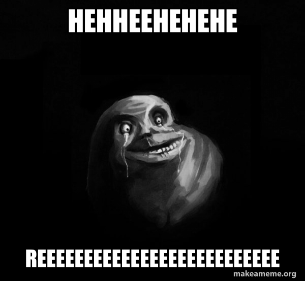 HEHHEEHEHEHE REEEEEEEEEEEEEEEEEEEEEEEEEE - Forever Alone Meme Generator