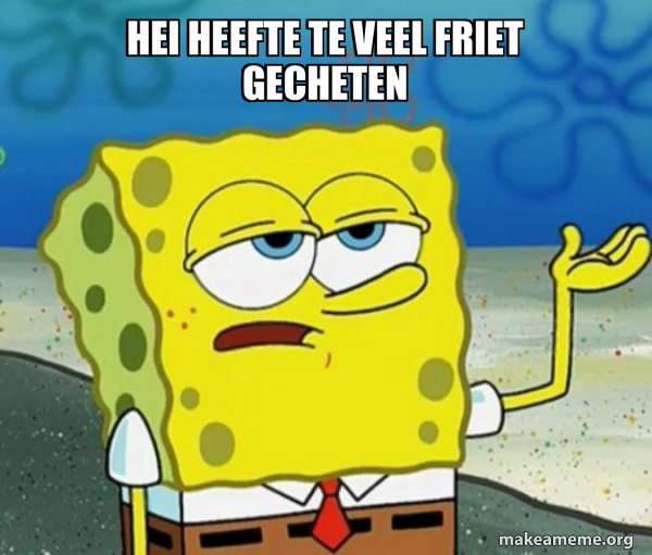 hei heefte te veel friet gecheten - Tough SpongeBob Meme Generator