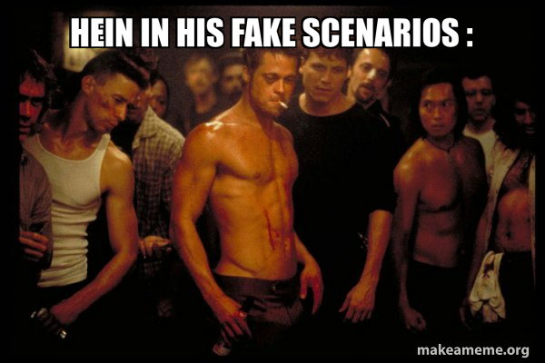 Hein in his fake scenarios : - Fight Club Meme Generator