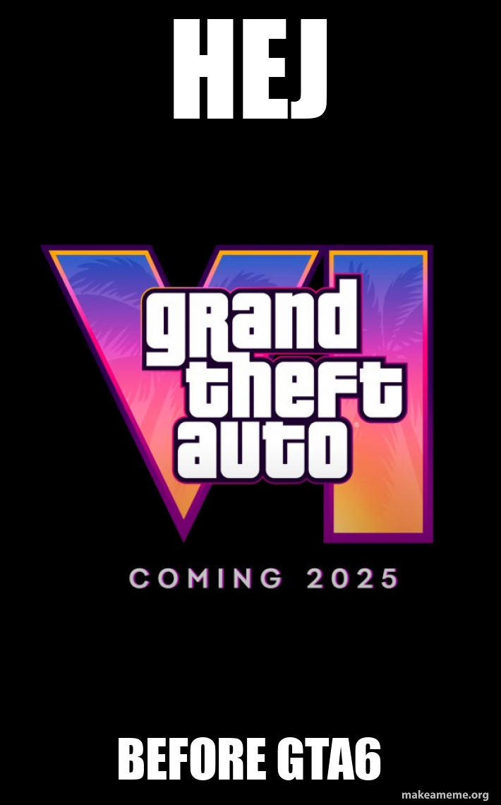 hej Before GTA6 - Before GTA6 - Before GTA VI Meme Generator