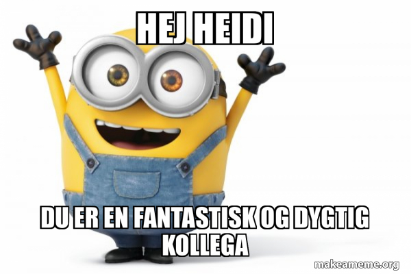 Hej Heidi Du er en fantastisk og dygtig kollega - Happy Minion Meme ...
