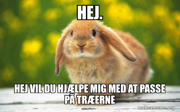 Hej. Hej vil du hjælpe mig med at passe på træerne - Regretful Rabbit ...