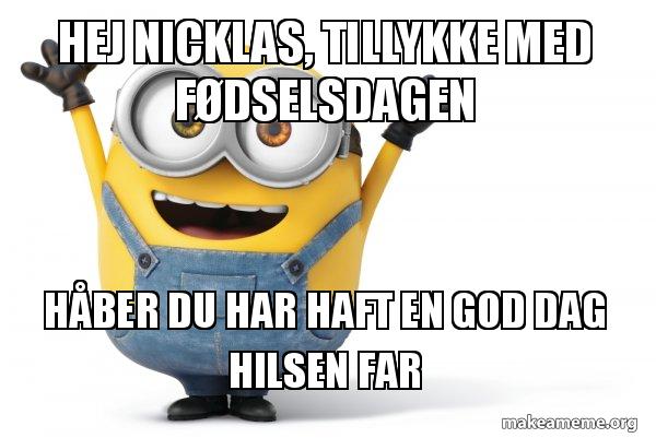 Hej Nicklas, tillykke med fÃ¸dselsdagen HÃ¥ber du har haft en god dag ...