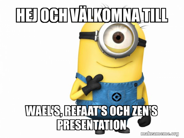 Hej och välkomna till Wael's, Refaat's och Zen's presentation ...
