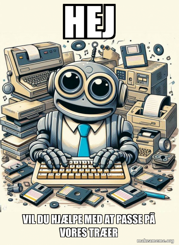 Hej Vil du hjælpe med at passe på vores træer - Ai Meme Generator