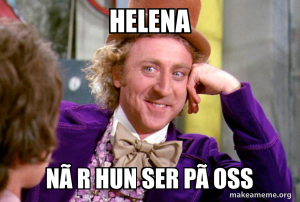 Helena når hun ser på oss - Condescending Wonka Meme Generator