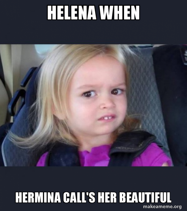 Helena when Hermina call's her beautiful - Side-Eyes Chloe Meme Generator