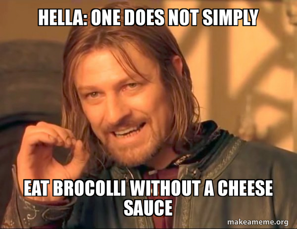 Hella: One does not simply Eat brocolli without a cheese sauce - One ...