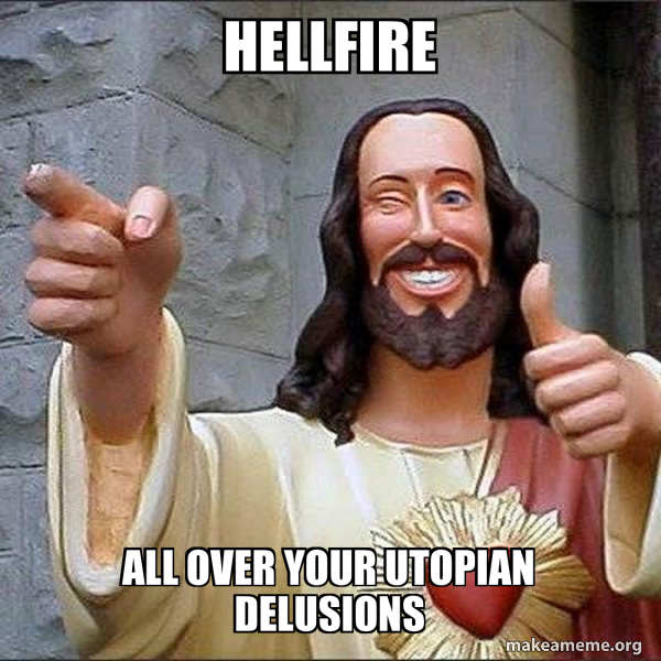 hellfire all over your utopian delusions - Cool Jesus Meme Generator