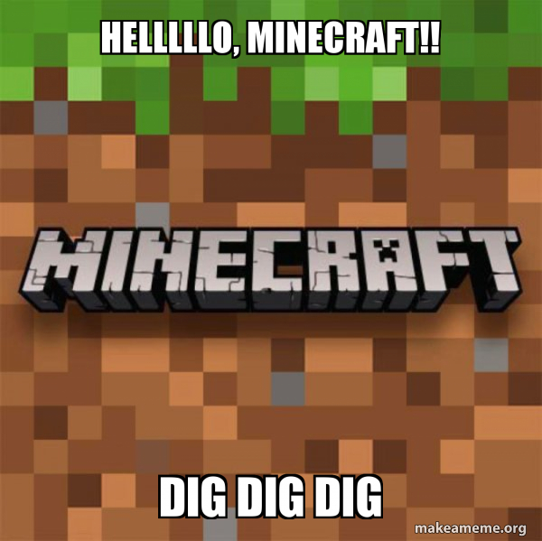 Helllllo, Minecraft!! dig dig dig - Minecraft | Make a Meme