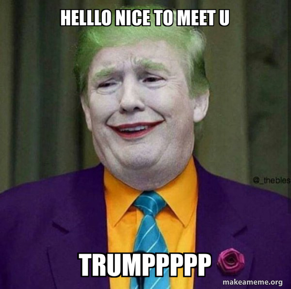 helllo nice to meet u trumppppp - Donald Trump - The Joker Meme Generator