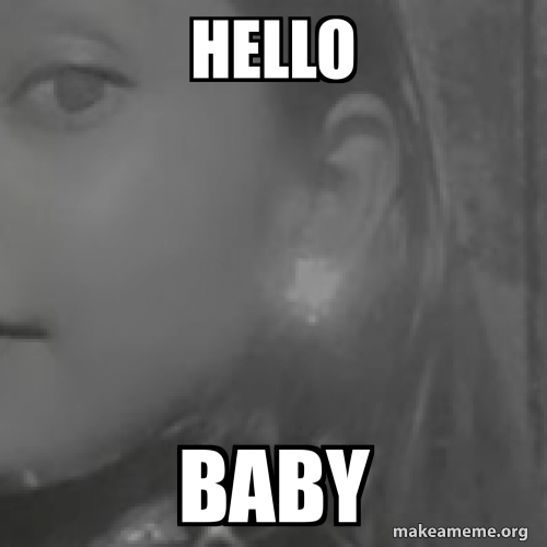 hello baby Meme Generator