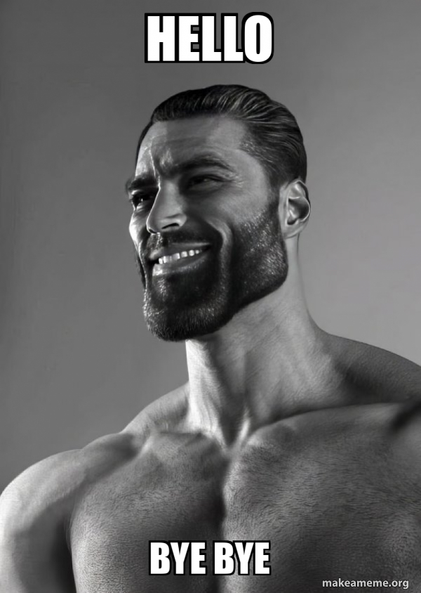 hello bye bye - Gigachad Meme Generator
