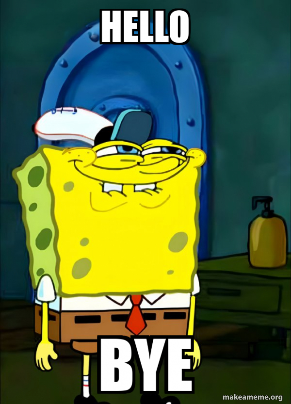 hello bye - SpongeBob Grin Meme Generator