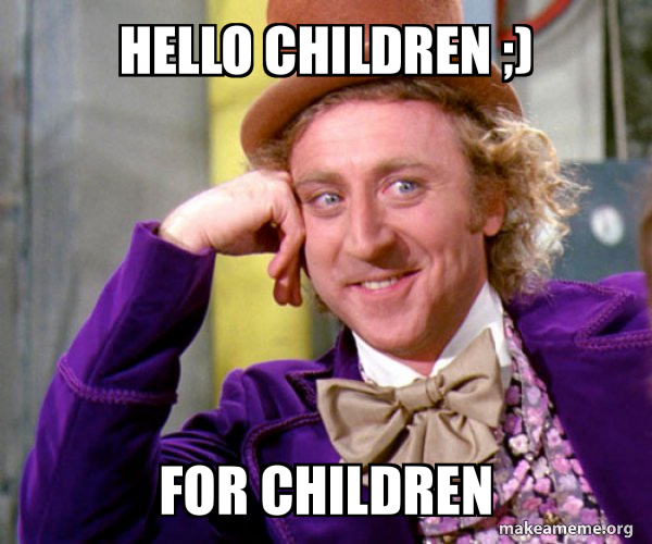 Hello Children ;) For children - Willy Wonka Sarcasm Meme Meme Generator
