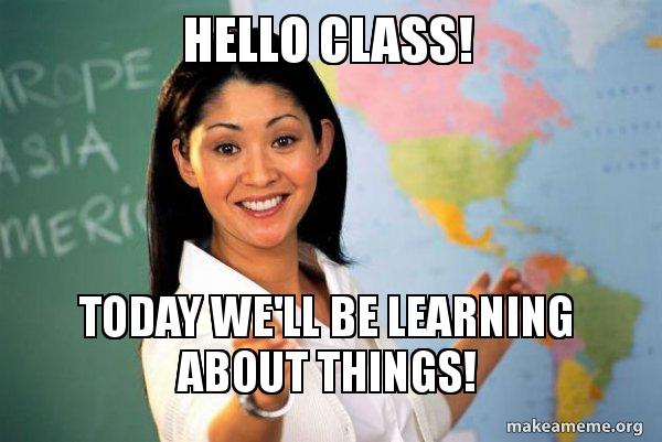 Hello Class! Today we'll be learning about THINGS! - Unhelpful High ...