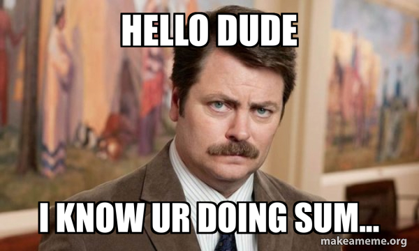hello dude i know ur doing sum... - Ron Swanson : I am a Simple Man ...
