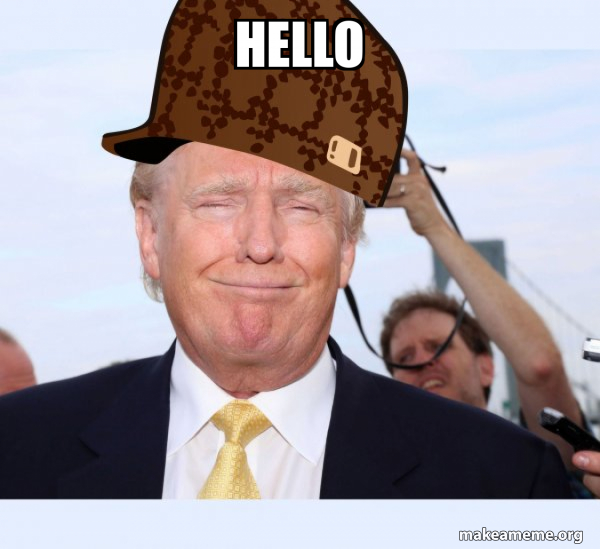 Hello - Scumbag Donald Trump Meme Generator
