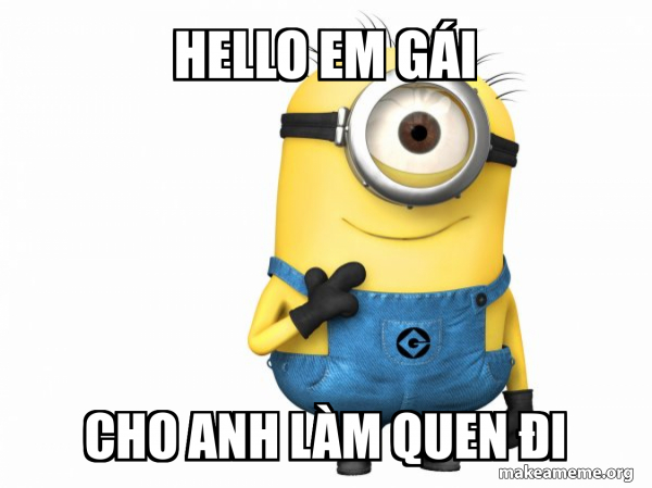 Hello Em Gái Cho Anh Làm Quen Đi - Thoughtful Minion Meme Generator