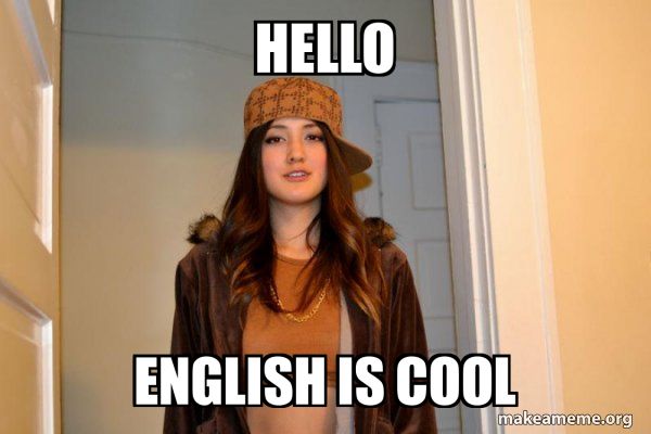 Hello English is cool - Scumbag Stacy Meme Generator