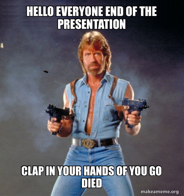 Hello everyone end of the presentation Clap in your hands of you go ...