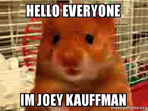 Hello Everyone Im Joey kauffman Meme Generator