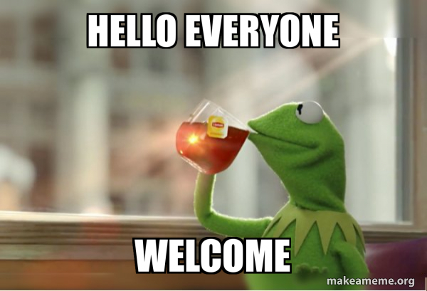 Hello everyone welcome - Kermit Drinking Tea Meme Generator