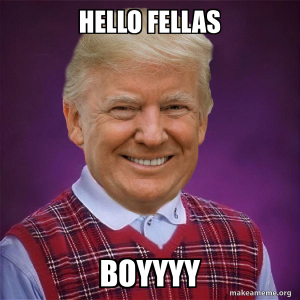 hello fellas boyyyy - Bad Luck Trump Meme Generator