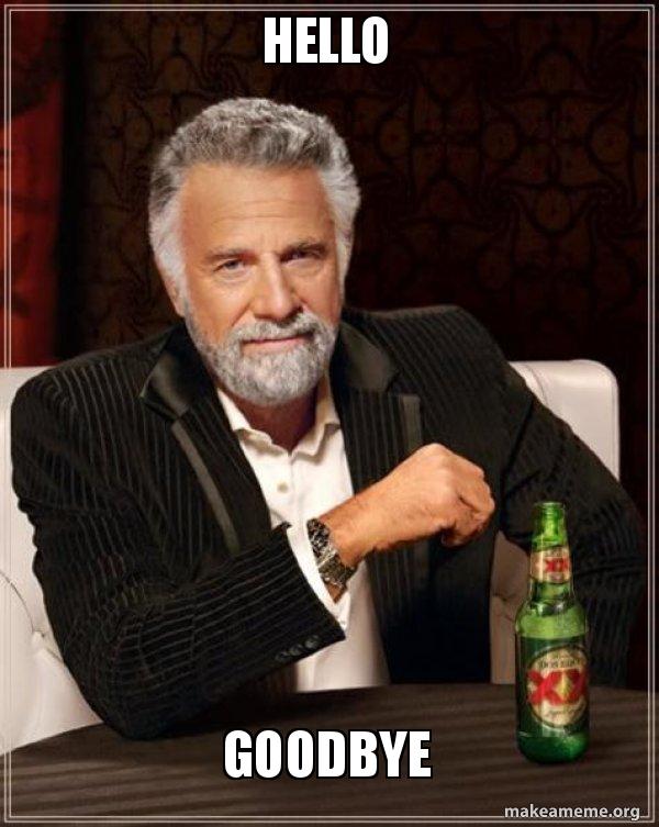Hello Goodbye - The Most Interesting Man in the World | Make a Meme
