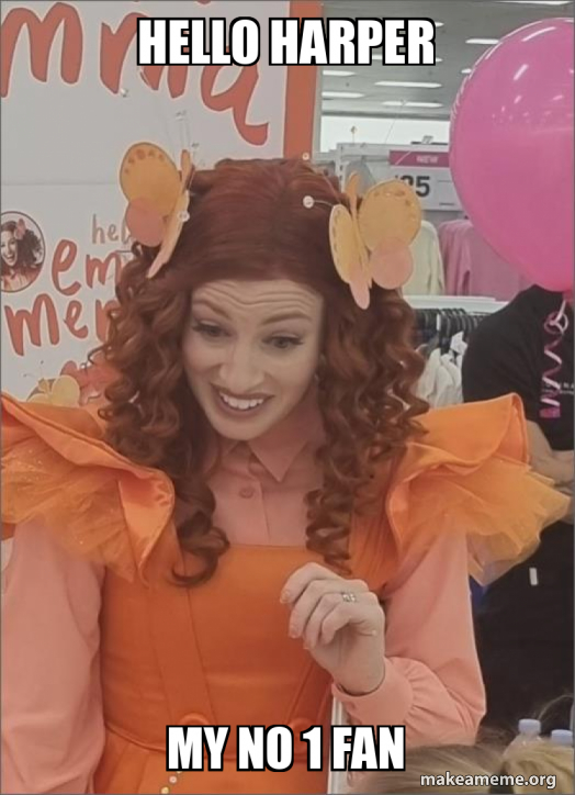 hELLO HARPER MY NO 1 FAN Meme Generator