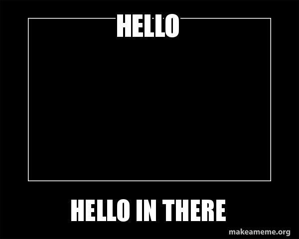 Hello Hello in there - Motivational Meme Meme Generator