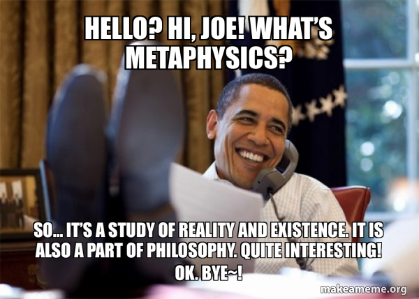 Hello? Hi, Joe! What’s Metaphysics? So… it’s a study of reality and ...