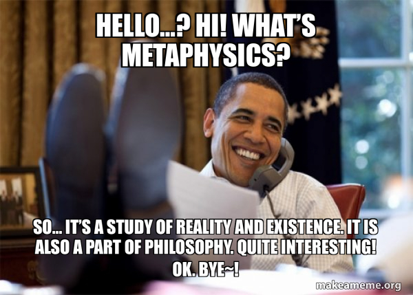 Hello…? Hi! What’s Metaphysics? So… it’s a study of reality and ...