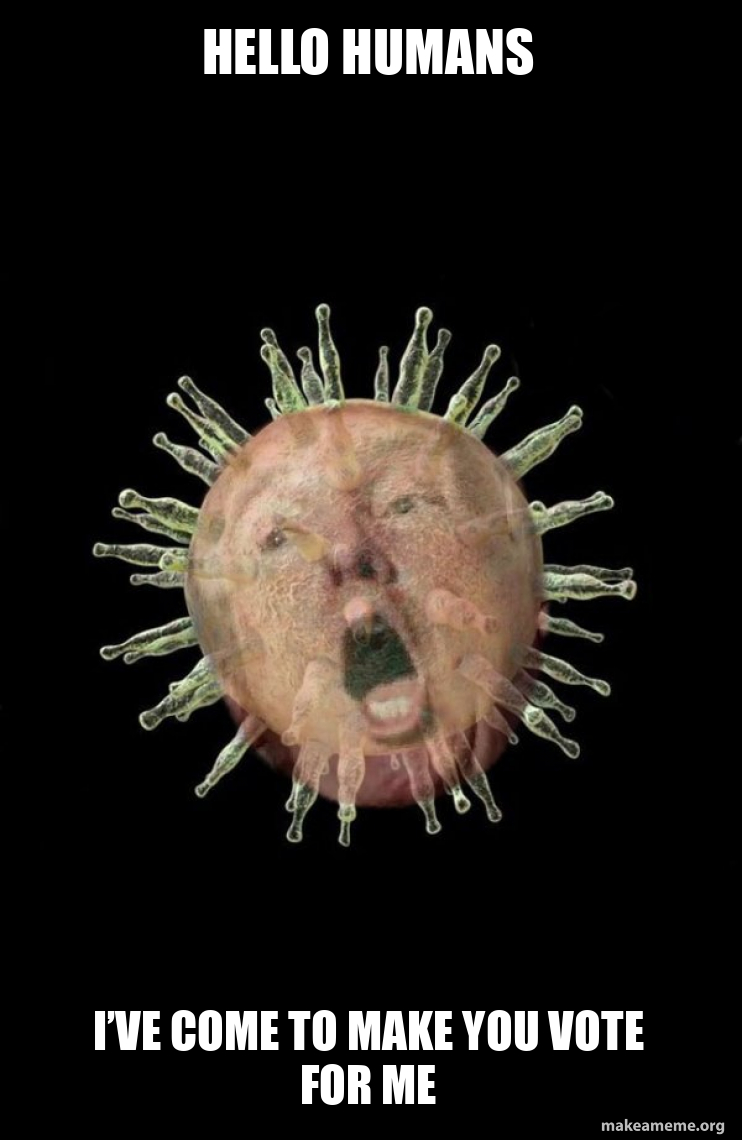Hello humans I’ve come to make you vote for me - Trumpvirus ...