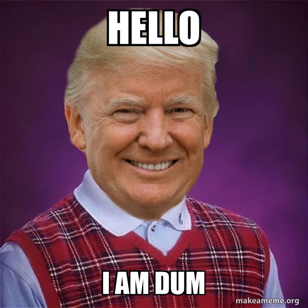 Hello i am dum - Bad Luck Trump Meme Generator