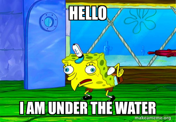 HELLO I AM UNDER THE WATER - Mocking SpongeBob Meme Generator
