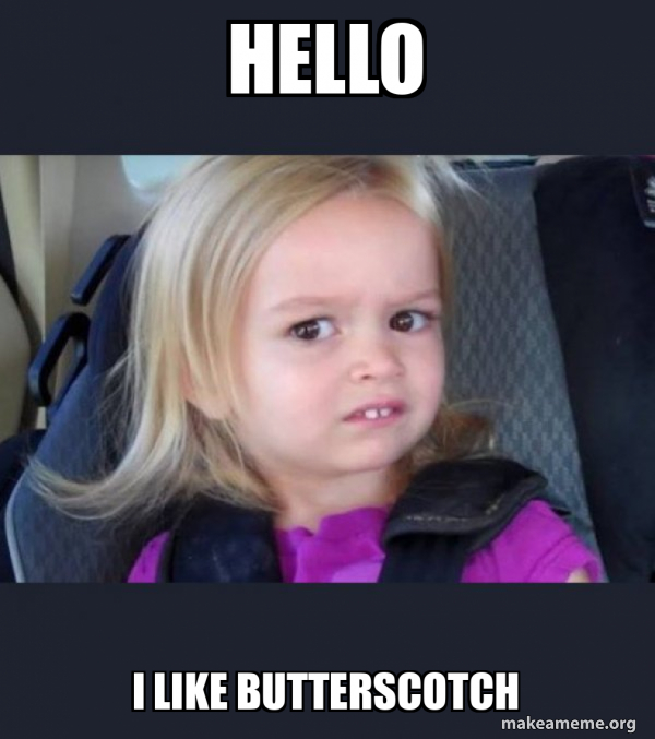 HELLO I like butterscotch - Side-Eyes Chloe Meme Generator
