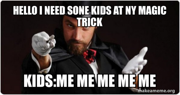 Hello i need sone kids at ny magic trick Kids:me me me me me - Magician ...